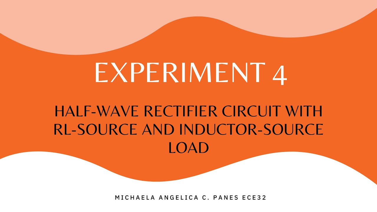 EXPERIMENT 4: HALF-WAVE RECTIFIER CIRCUIT WITH RL-SOURCE LOAD AND ...