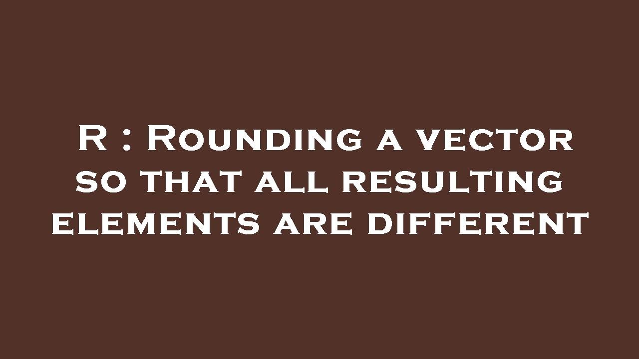 R : Rounding a vector so that all resulting elements are different ...