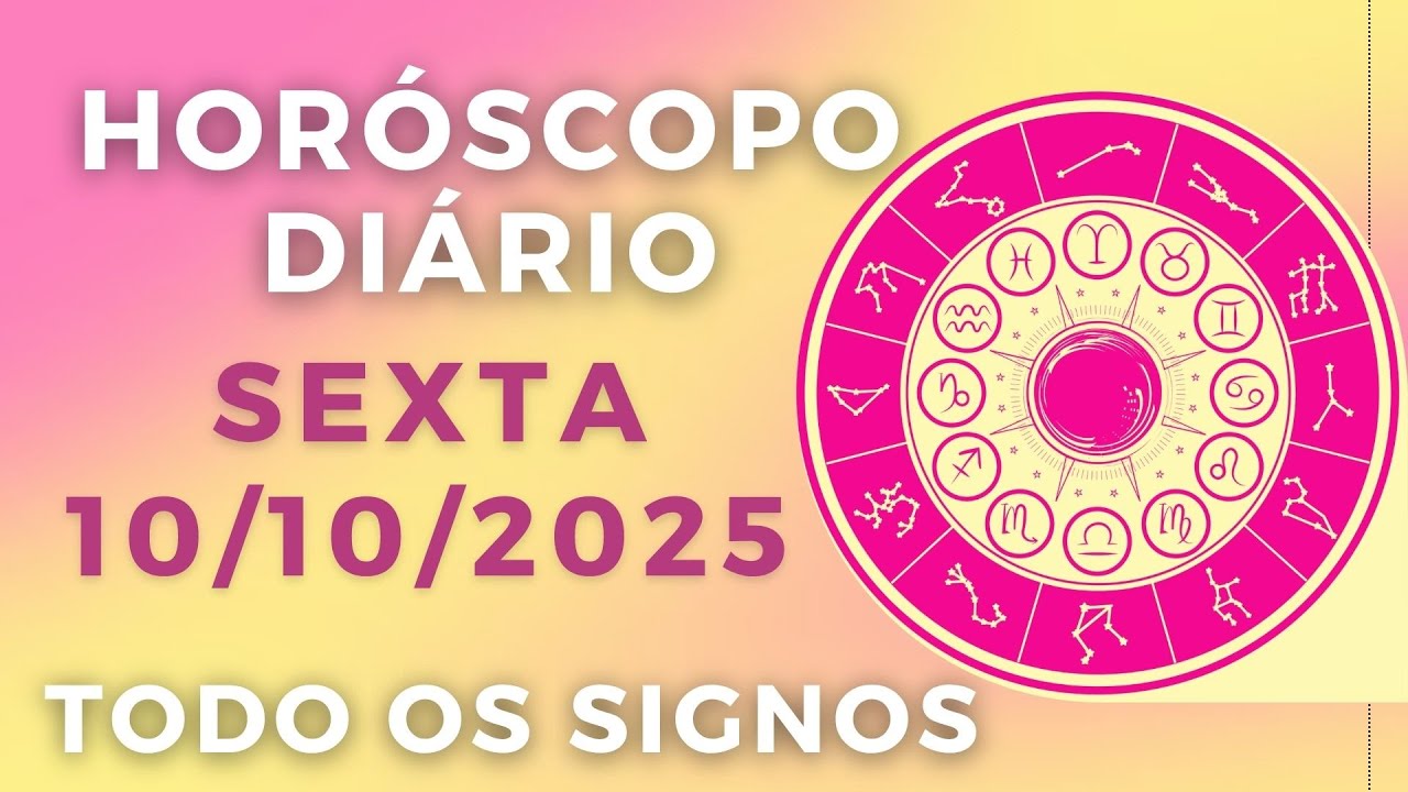 HORÓSCOPO DO DIA DE HOJE SEXTA 10 DE OUTUBRO DE 2025 PREVISÃO PARA ...