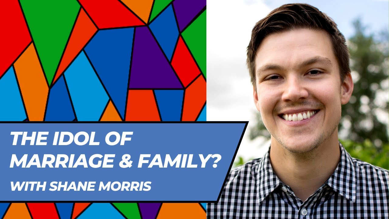 The Idol of Marriage & Family? (with Shane Morris) - YouTube