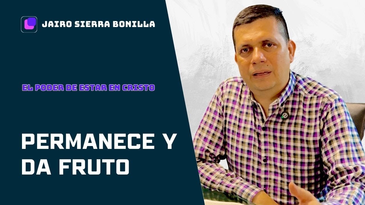 Permanece y Da Fruto: El Poder de Estar en Cristo - Jairo Sierra ...
