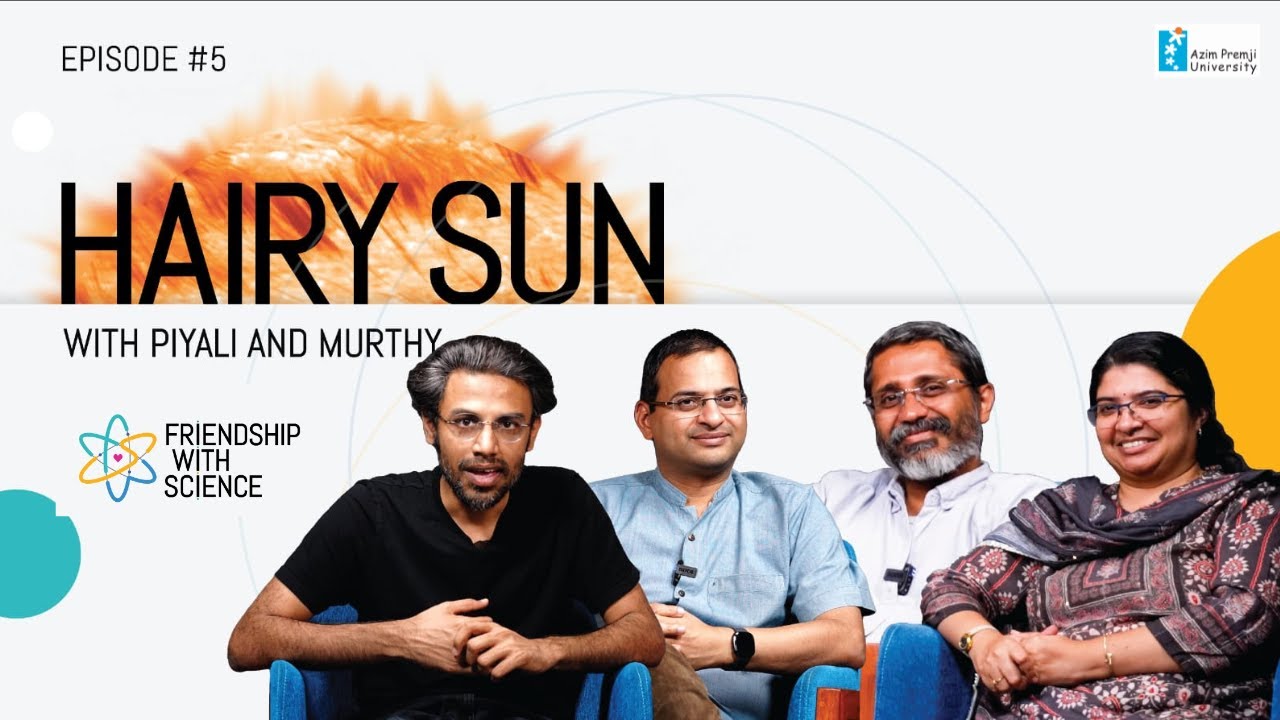 Friendship with Science| Hairy Sun: Piyali Chatterjee, Murthy, Shashi Thutupalli & Biswa Kalyan ...