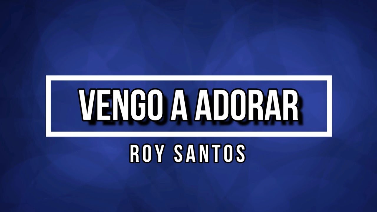 VENGO A ADORAR - Ap. Roy Santos (Video Lyrics) - YouTube