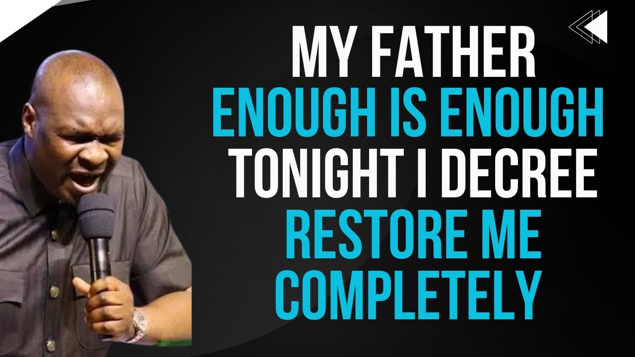 MY FATHER, ENOUGH IS ENOUGH TONIGHT I DECREE RESTORE ME COMPLETELY ...