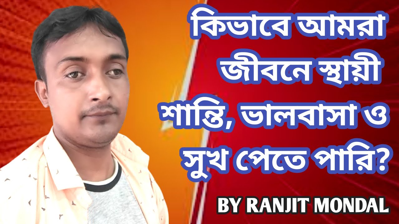 কিভাবে আমরা শান্তি, ভালবাসা ও সুখ পেতে পারি? By Ranjit Mondal - YouTube