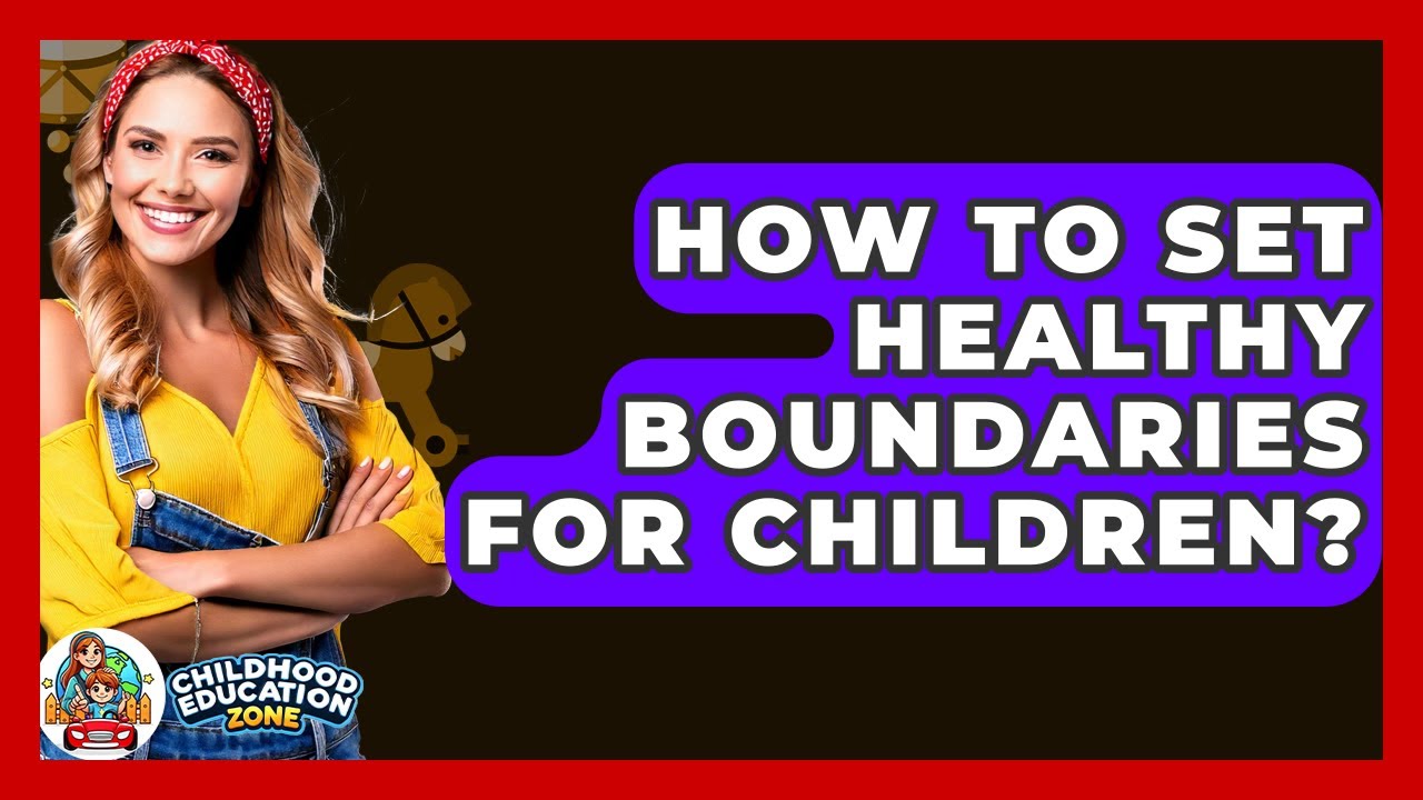 How To Set Healthy Boundaries For Children? - Childhood Education Zone ...