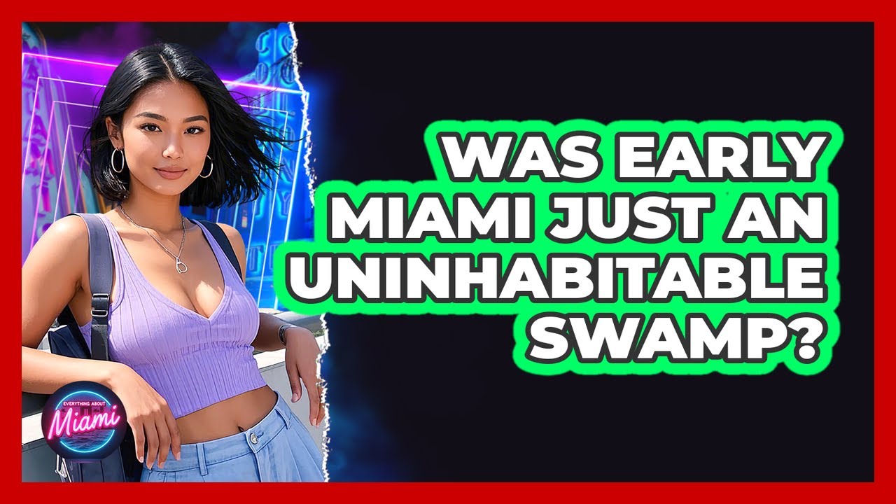 Was Early Miami Just An Uninhabitable Swamp? - Everything About Miami ...