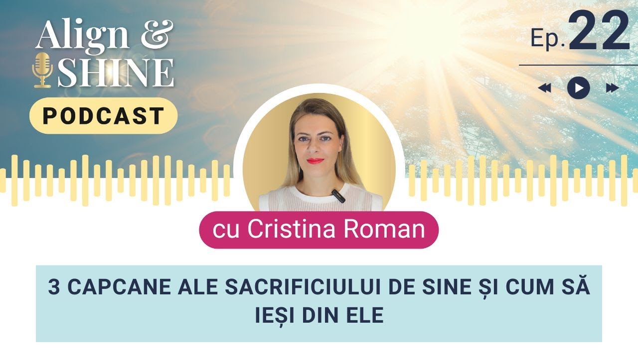 Align & Shine - Ep.22: 3 Capcane ale Sacrificiului de Sine si cum sa iesi din ele - YouTube