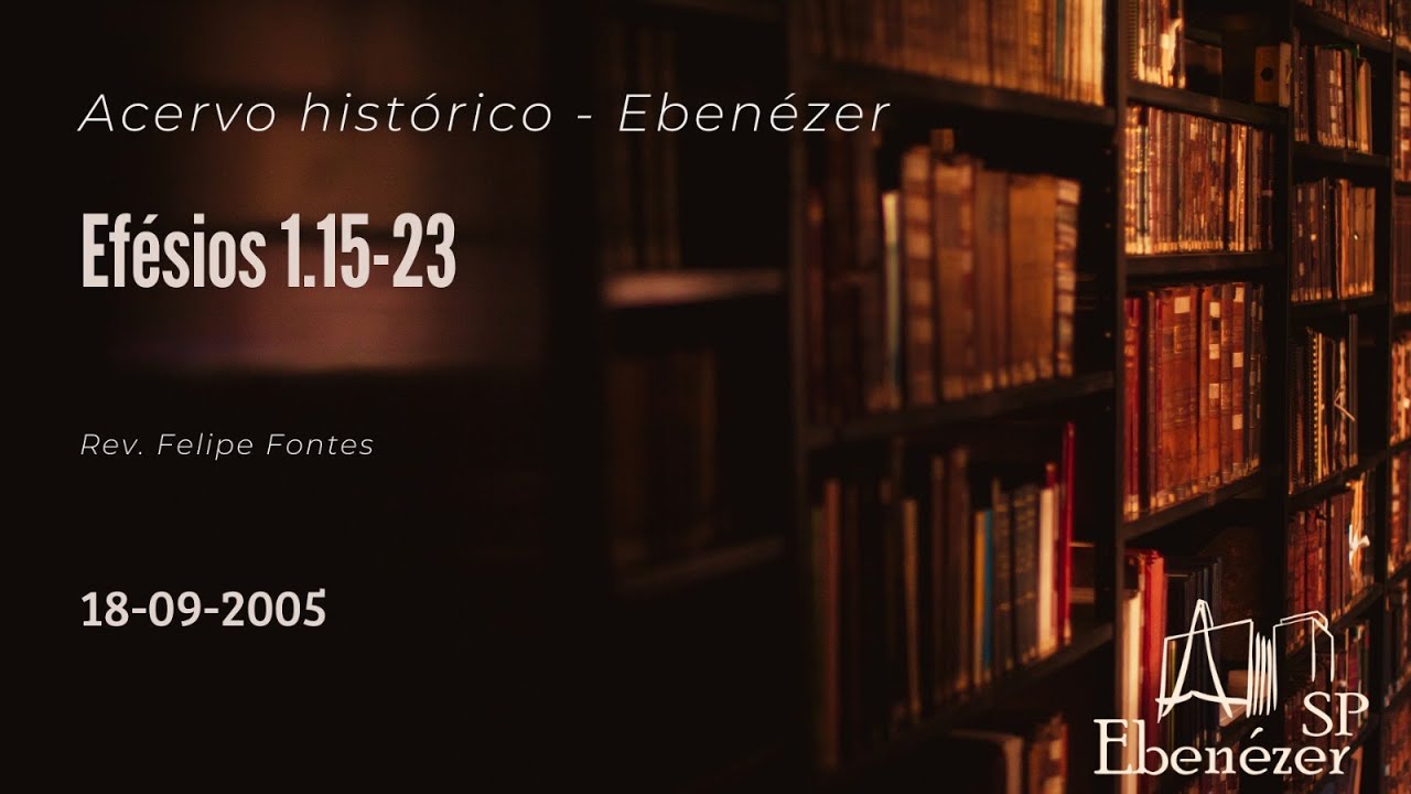 Acervo histórico - Efésios 1.15-23 | Rev. Felipe Fontes - YouTube