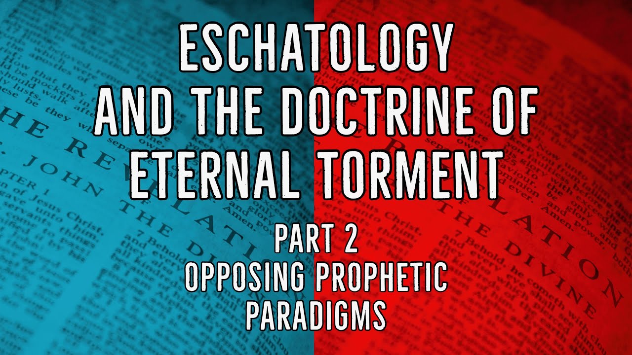Eschatology and the Doctrine of Eternal Torment Part 2 - Opposing ...