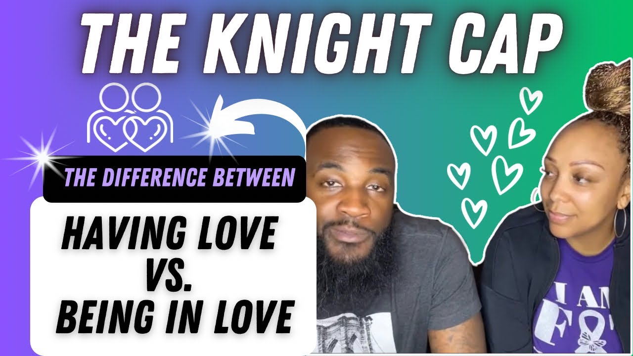 The Knight Cap: The Difference Between Having Love and Bring In Love - YouTube