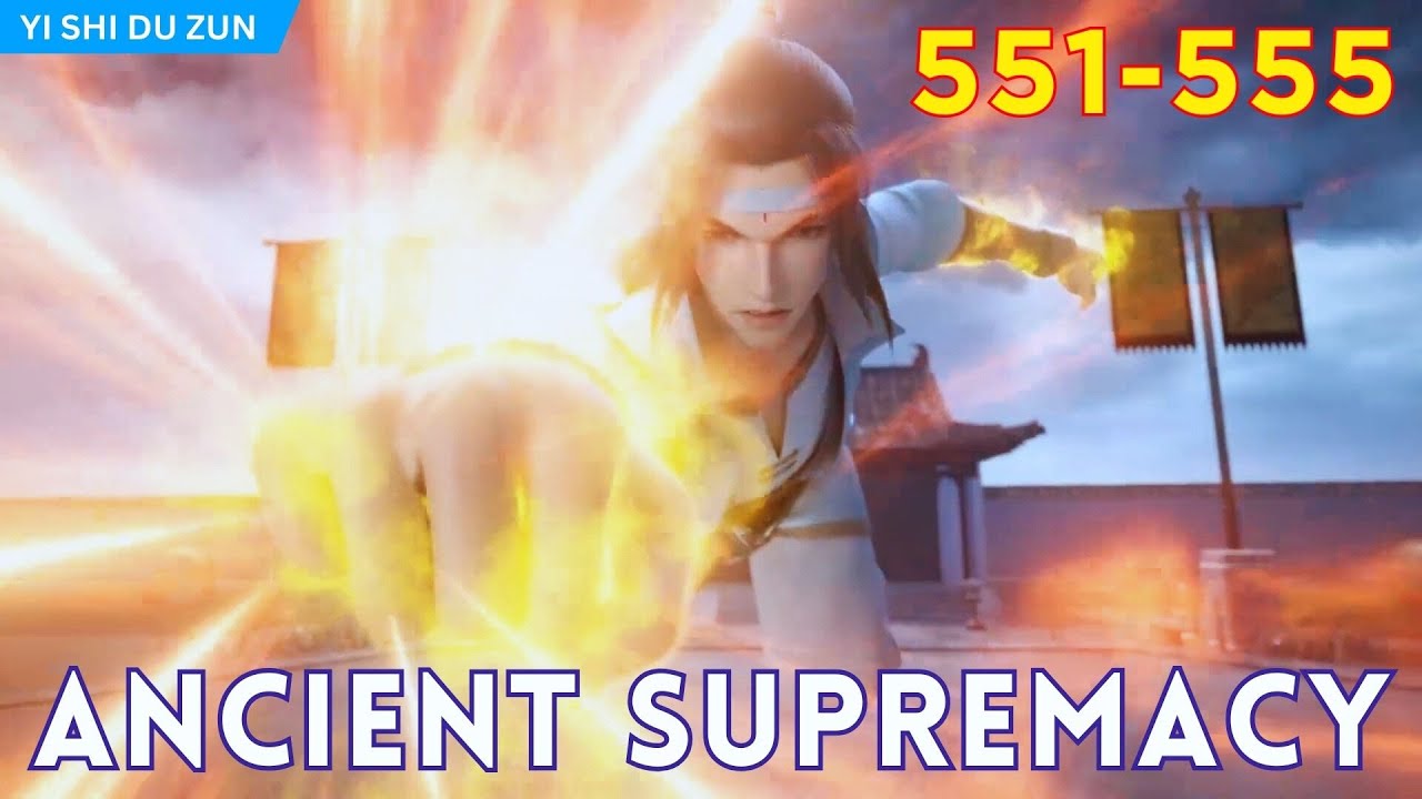 🐯 Ancient Supremacy 551 - 555【Yi Shi Du Zun】Alur Cerita Donghua Supreme ...