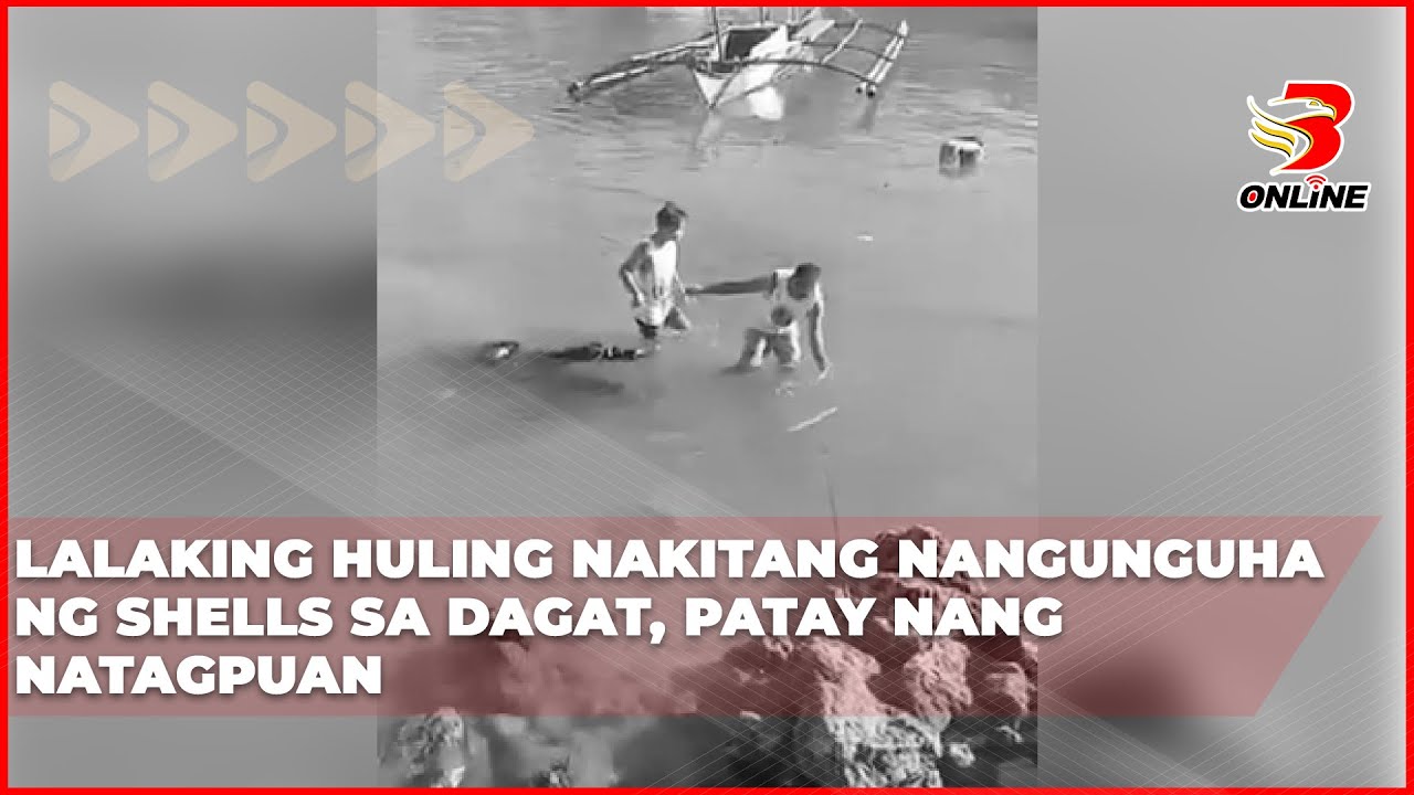 Lalaking huling nakitang nangunguha ng shells sa dagat, patay nang ...