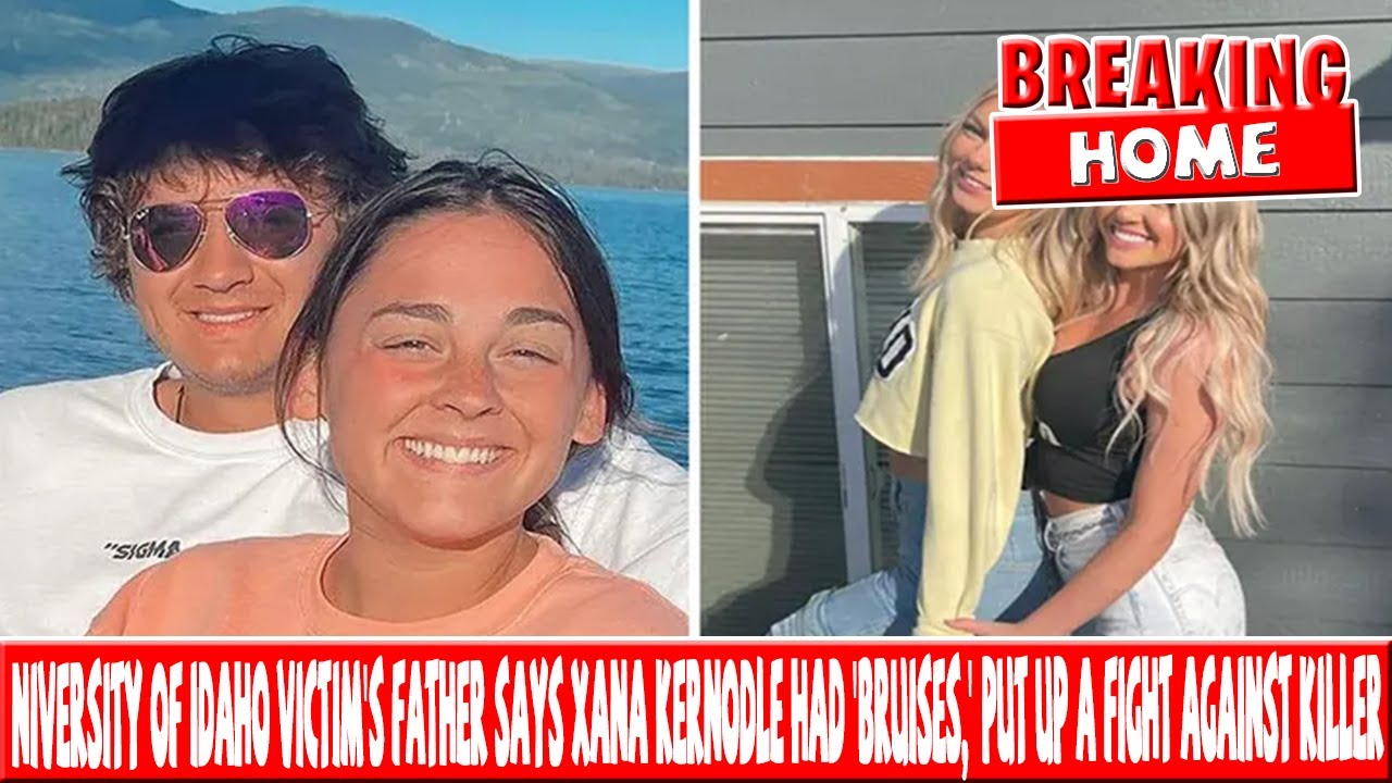 niversity of Idaho victim's father says Xana Kernodle had 'bruises ...