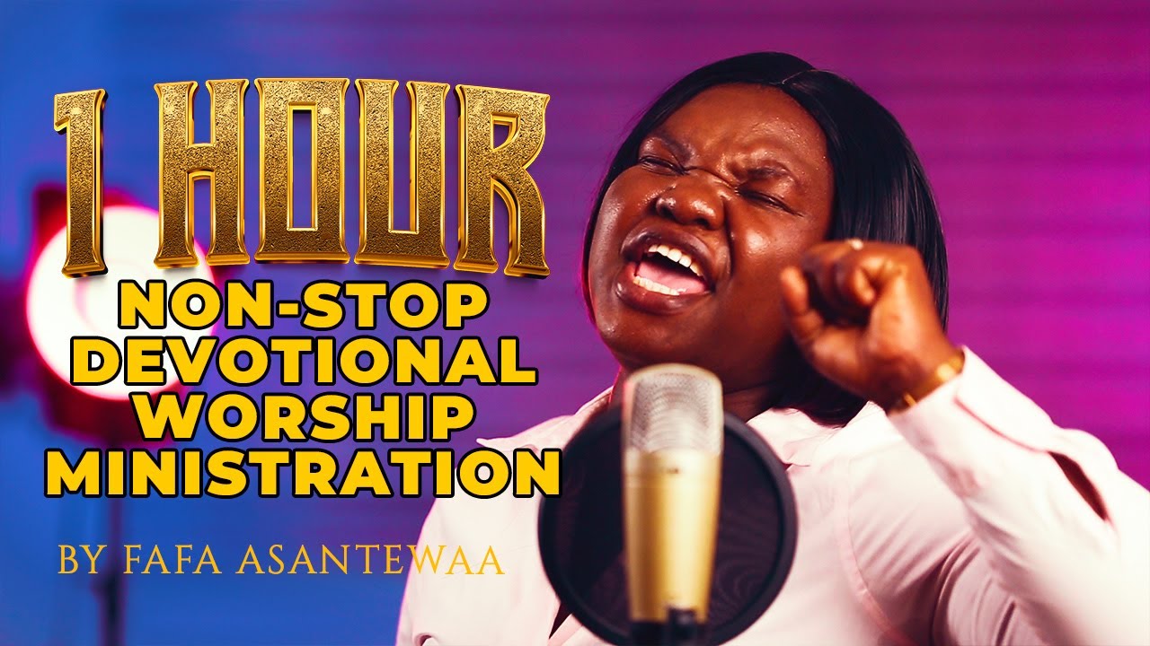One Hour Of Pure Devotional Worship Ministration By Fafa Asantewaa ...