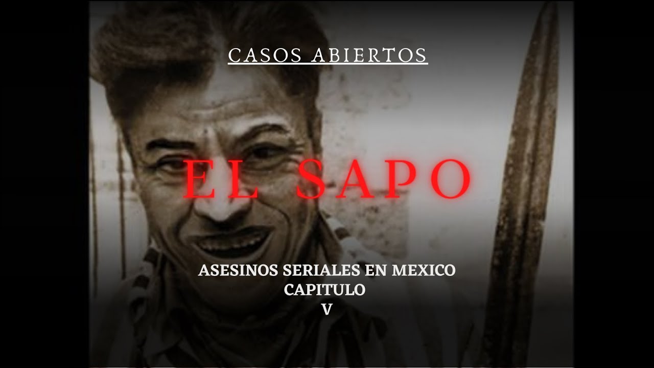 EL SAPO DE LECUMBERRI 🐸 -ASESINOS SERIALES MEXICANOS- (casos abiertos ...