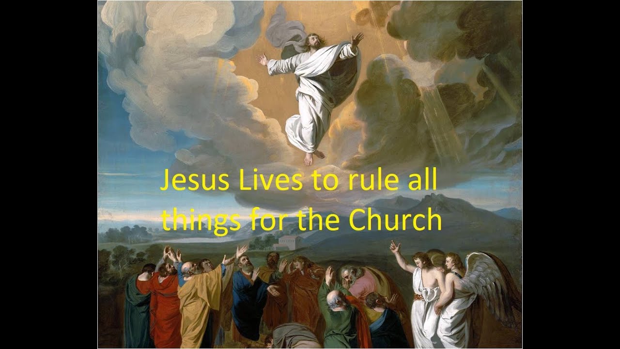 Jesus Lives to Rule All Things for His Church -- Ascension Day 5 17 ...