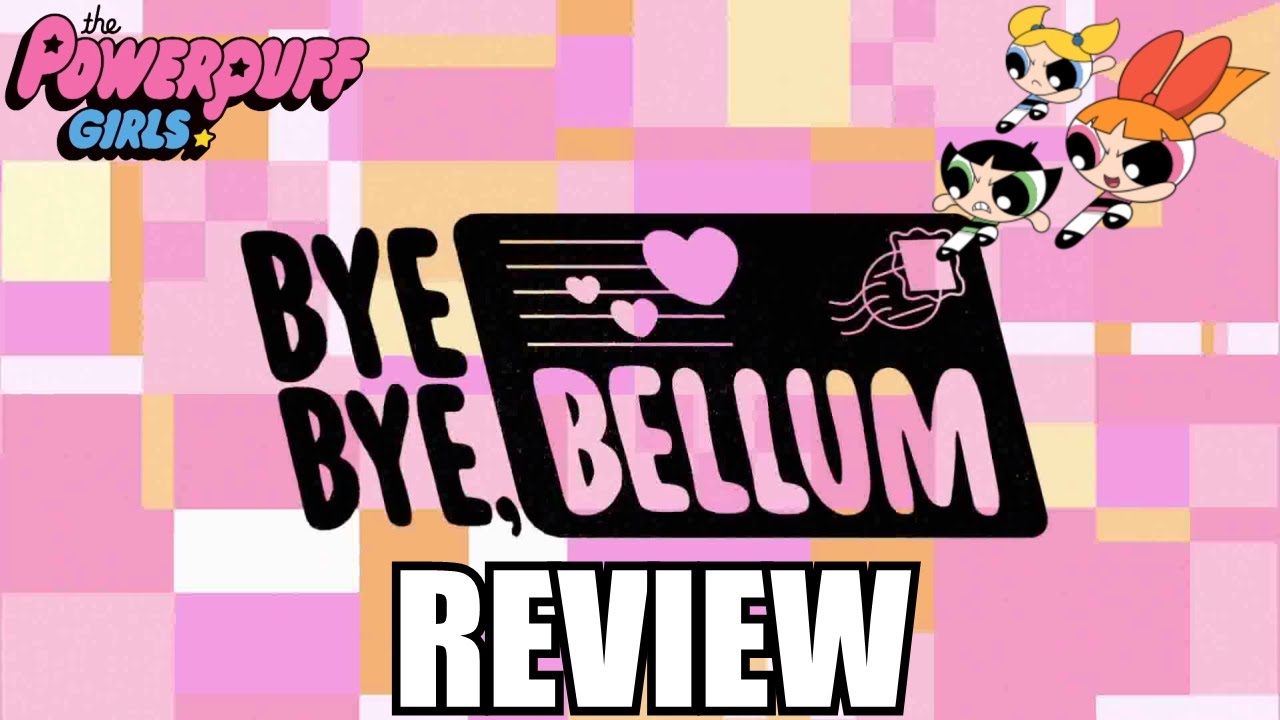 The Powerpuff Girls | Bye, Bye Bellum Review - YouTube