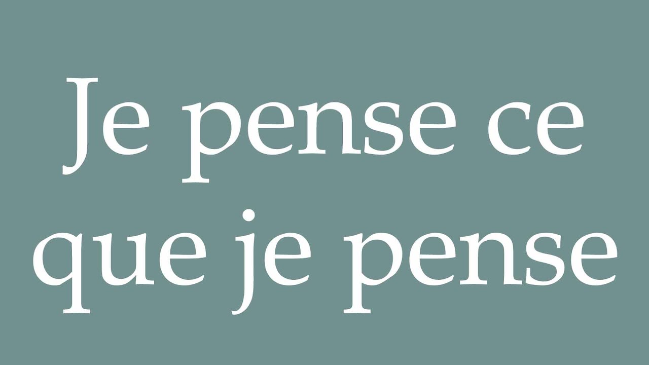 How to Pronounce ''Je pense ce que je pense'' (I think what I think ...