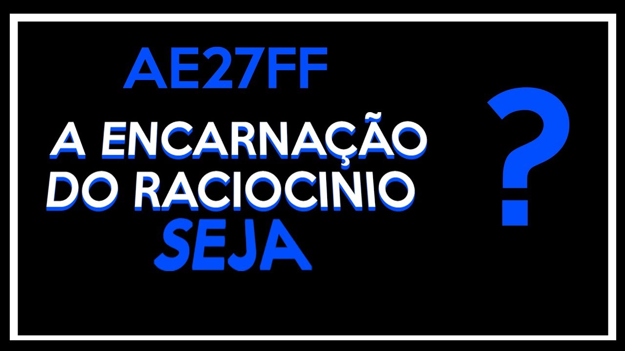 AE27FF : A ENCARNAÇÃO DO RACIOCÍNIO LÓGICO - YouTube