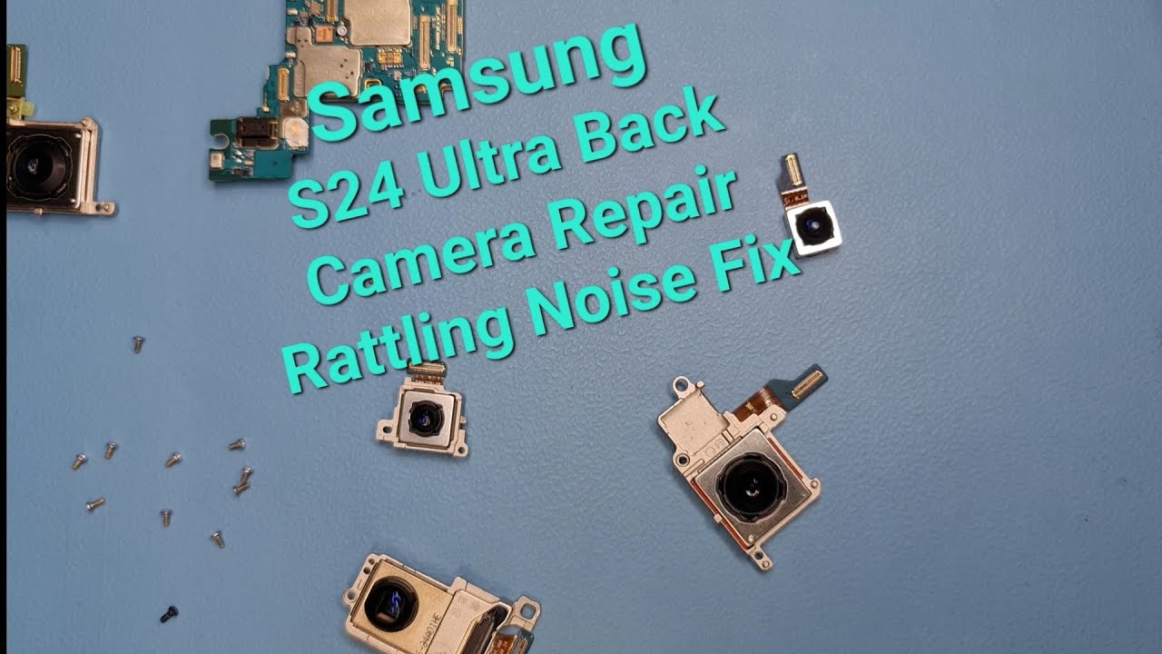Samsung S24 Ultra Back Camera Repair - Rattling Noise Repair - YouTube