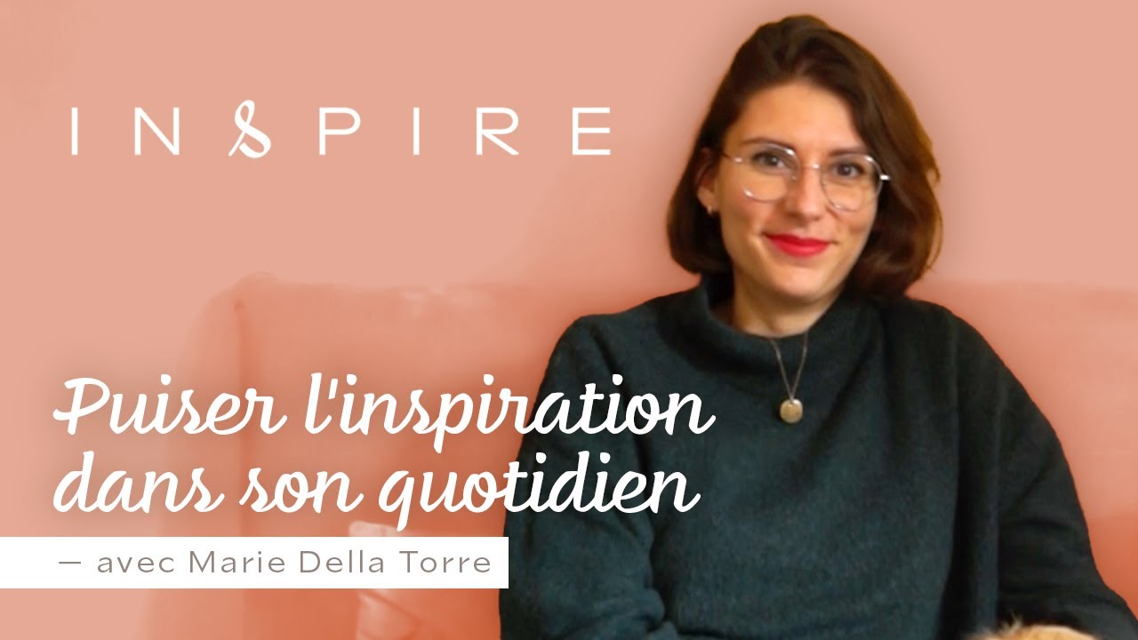 Puiser l'inspiration dans son quotidien - Inspire#2 avec Marie Della ...