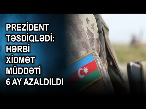 Prezident təsdiqlədi: hərbi xidmət müddəti 6 ay azaldıldı