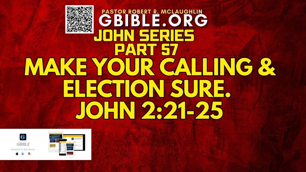 JOHN 57. MAKE YOUR CALLING AND ELECTION SURE. JOHN 2:21-25 - YouTube