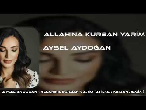 AYSEL AYDOĞAN - ALLAHINA KURBAN YARİM (DJ İLKER KINDAN REMİX) 