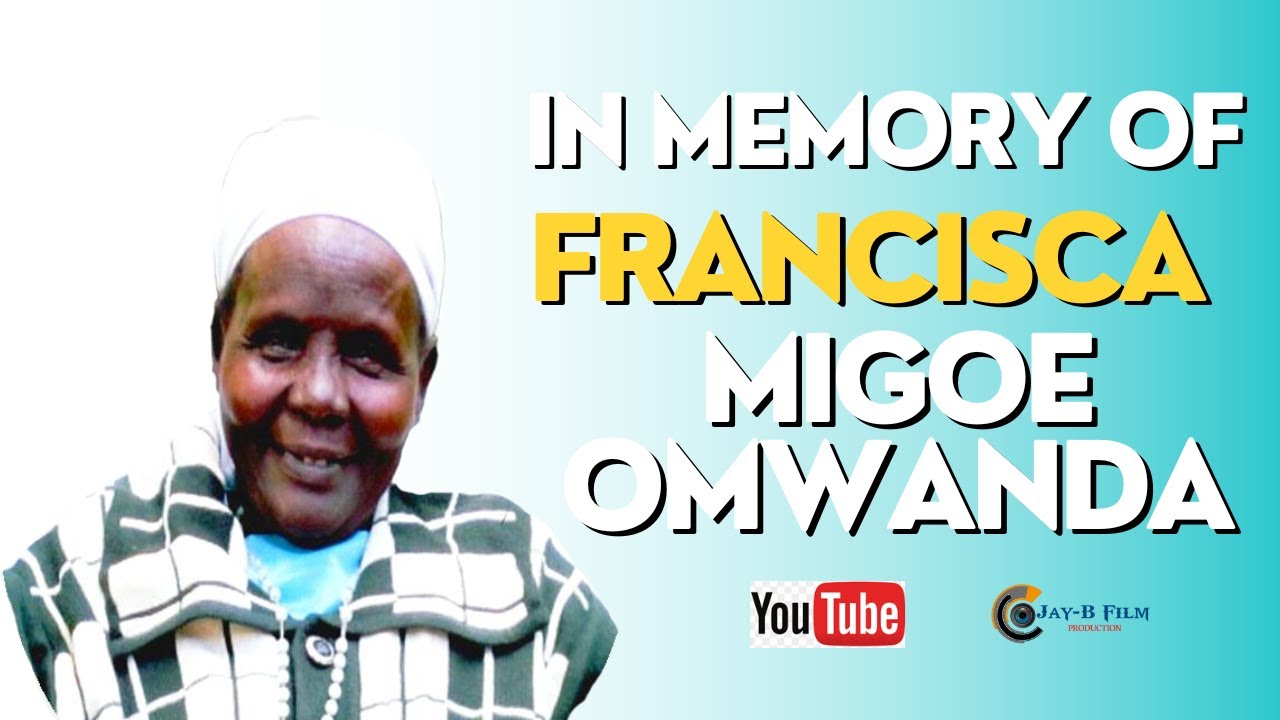 IN LOVING MEMORY OF MAMA FRANCISCA MIGOE OMWANDA - YouTube