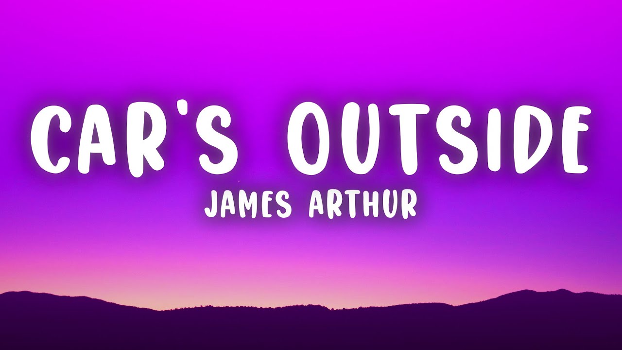 James Arthur - Car's Outside (Lyrics) - YouTube
