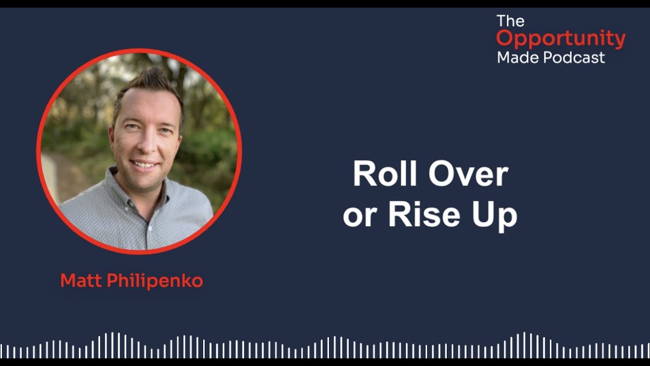 Opportunity Made Podcast: Matt Philipenko, Roll Over or Rise Up - YouTube
