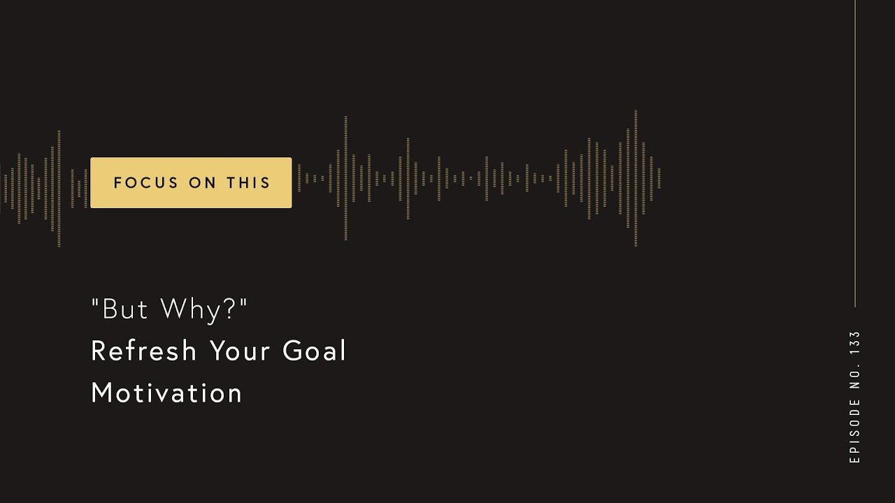 "But Why?" Refresh Your Goal Motivation (Focus on This 133) - YouTube