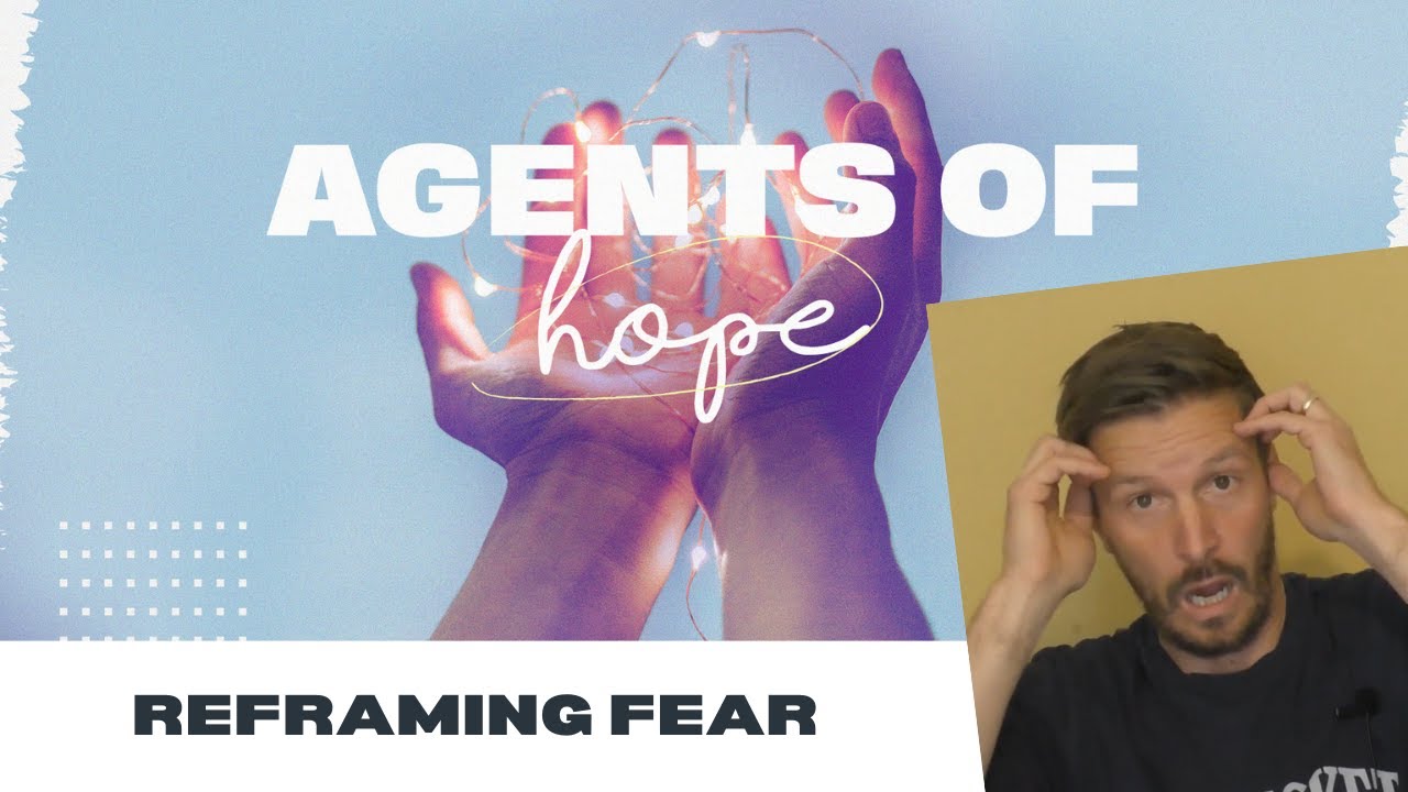 Reframing Fear - Agents of Hope Part 5 - YouTube