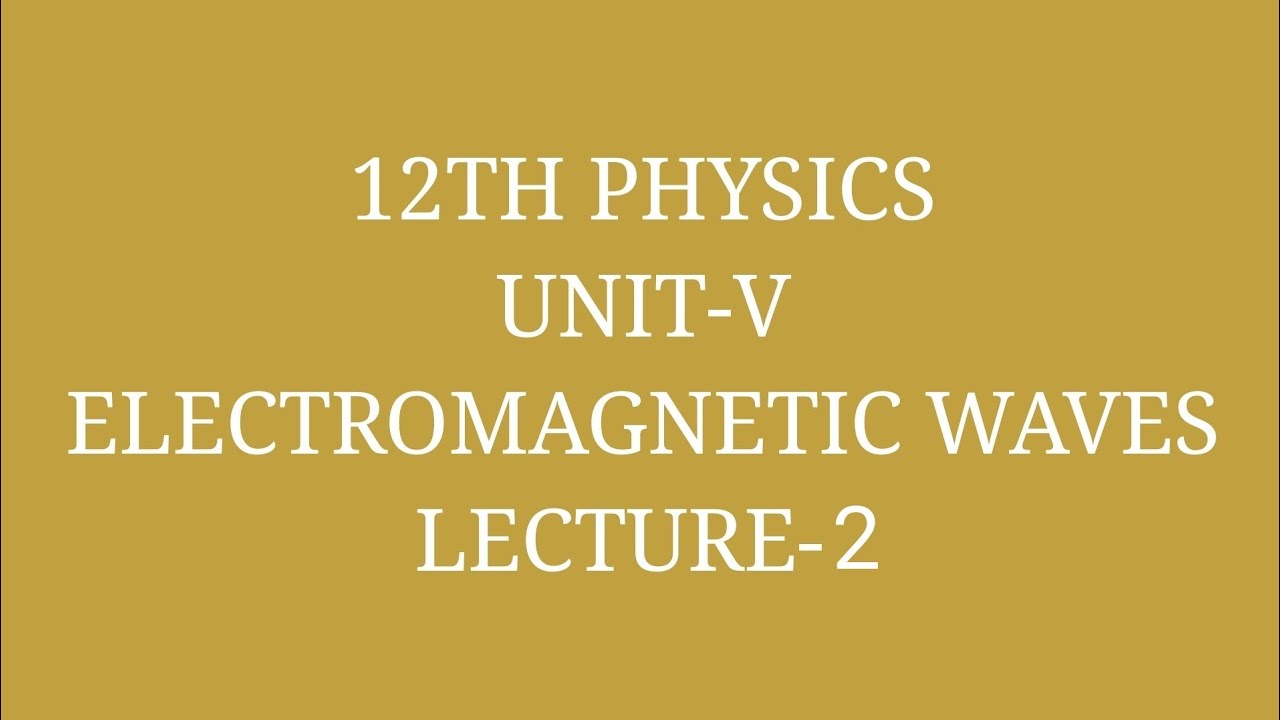 12th Physics Unit-IV Electromagnetic Waves Lecture-2 - YouTube