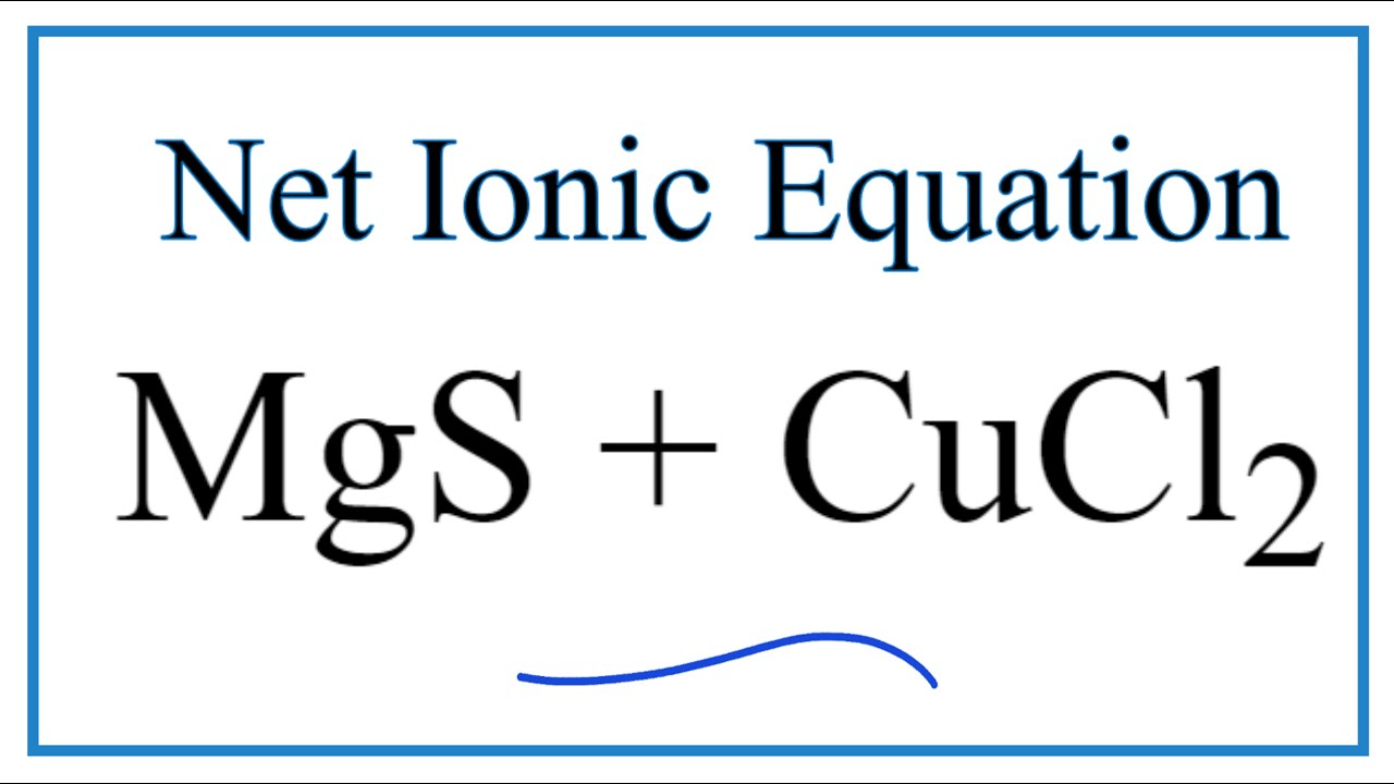 How to Write the Net Ionic Equation for MgS + CuCl2 = MgCl2 + CuS - YouTube