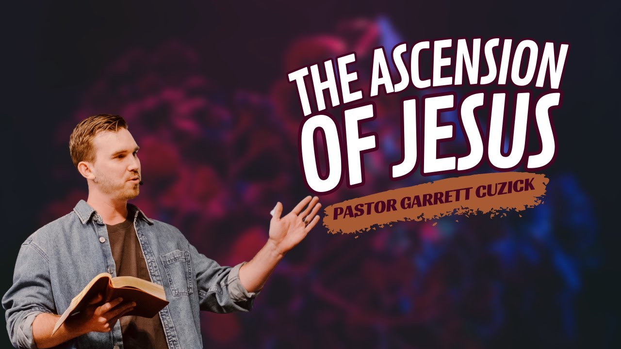 The Ascension of Jesus | Pastor Garrett Cuzick - YouTube