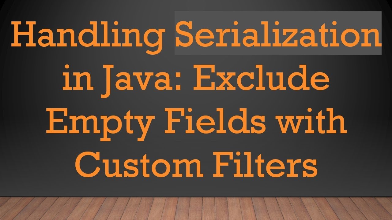 Handling Serialization In Java Exclude Empty Fields With Custom Filters Youtube