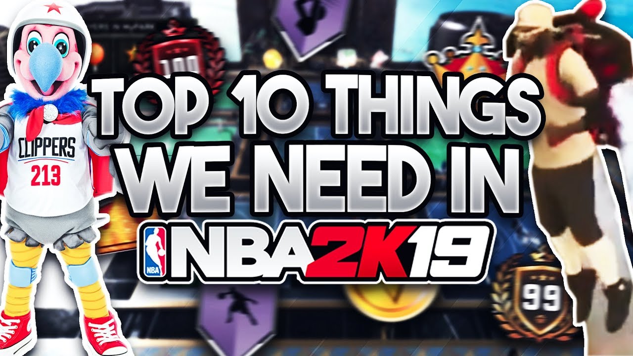 Top 10 THINGS WE NEED in NBA 2K19!! (Mascots, Archetype System, And ...