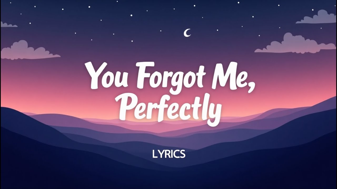You Forgot Me, Perfectly ( Lyrics ) - YouTube