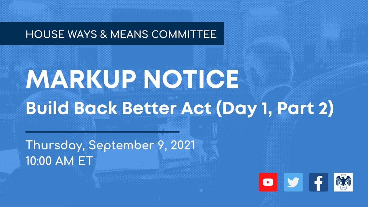 Ways and Means Committee Markup of Build Back Better Act (Day 1, Part 2 ...