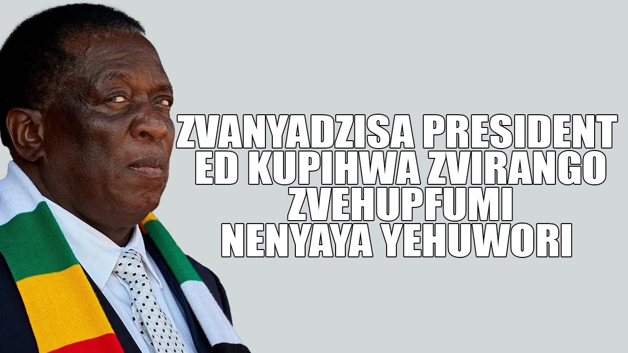 ZVANYADZISA PRESIDENT ED KUPIHWA ZVIRANGO ZVEHUPFUMI NENYAYA YEHUWORI ...