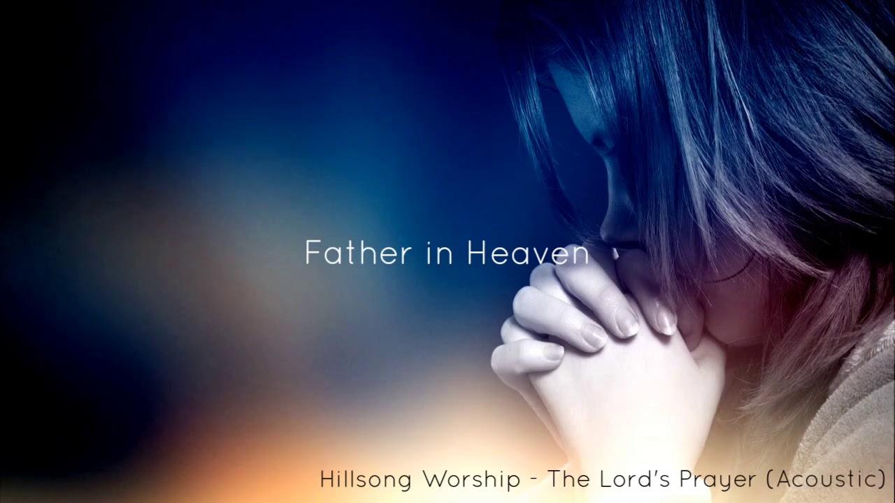 Hillsong Worship - The Lord's Prayer (Acoustic) with lyric - YouTube