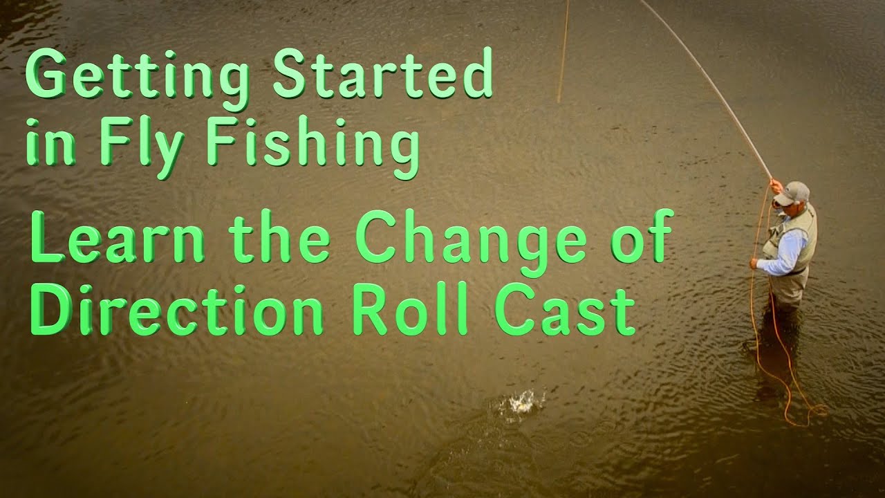 Getting Started in Fly Fishing: Learn the Roll Cast Change of Direction ...