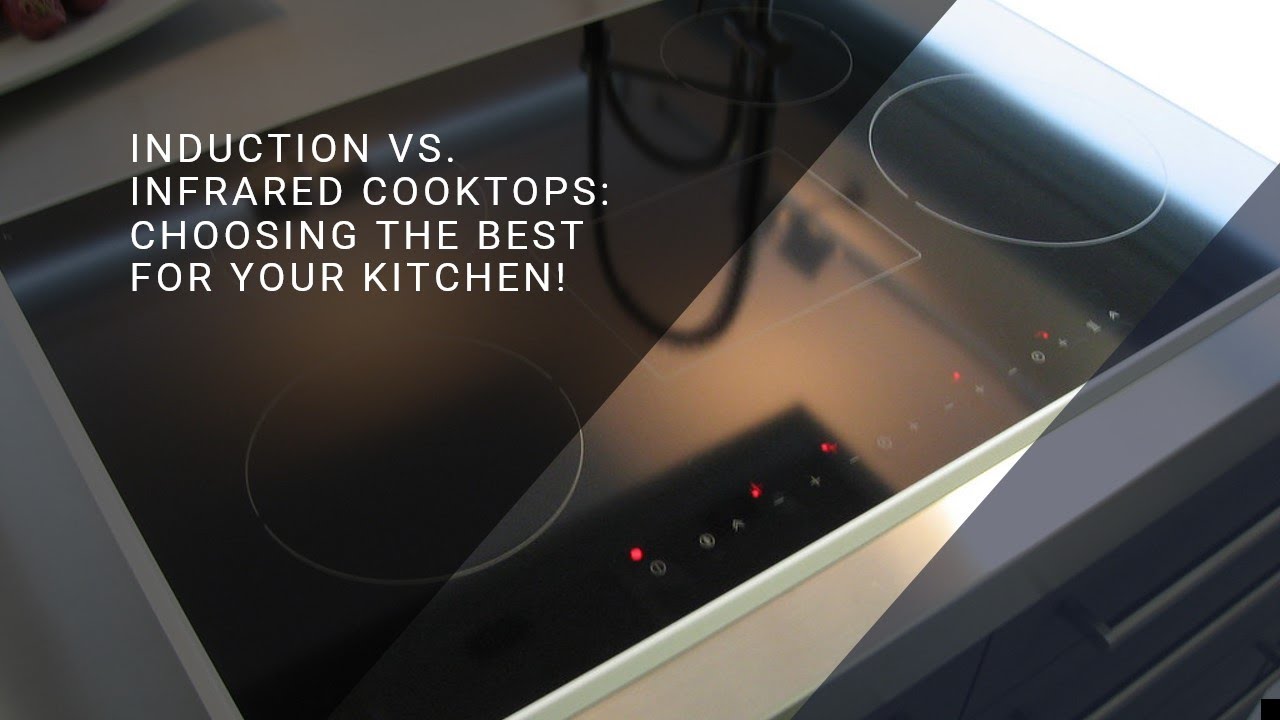 Induction vs. Infrared Cooktops: Choosing the Best for Your Kitchen ...