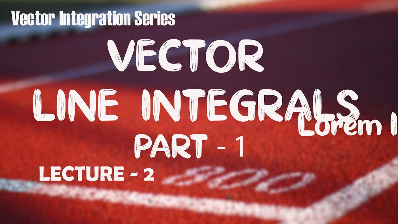 VECTOR LINE INTEGRAL PART 1 | VECTOR INTEGRATION LECTURE SERIES ...