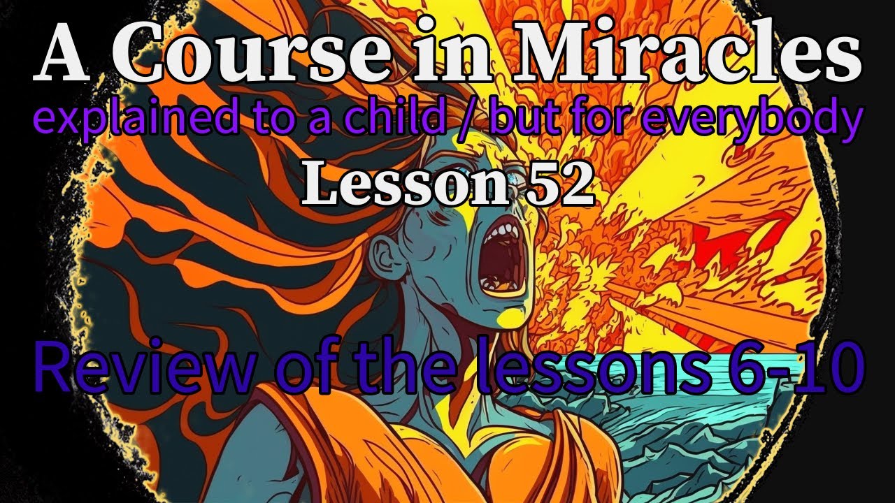 Lesson 52: Review of the lessons 6-10. A Course in Miracles explained to a child (but for ...