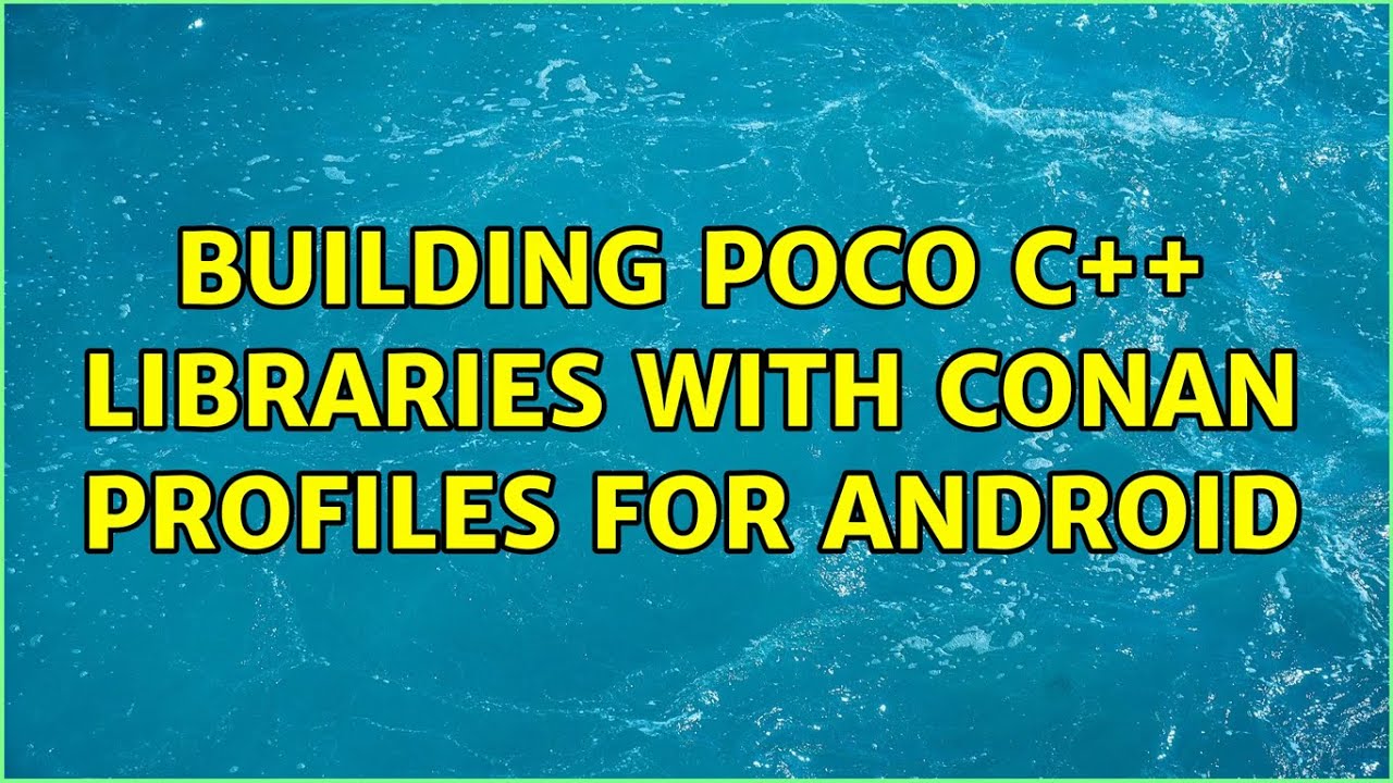 Building Poco C++ libraries with Conan profiles for Android - YouTube