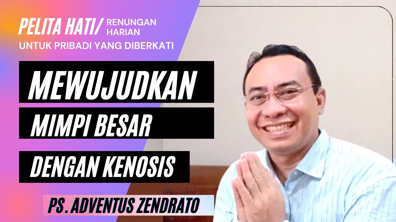 Mewujudkan Mimpi Besar dengan Kenosis | Renungan Pelita Hati | Adventus Zendrato - YouTube
