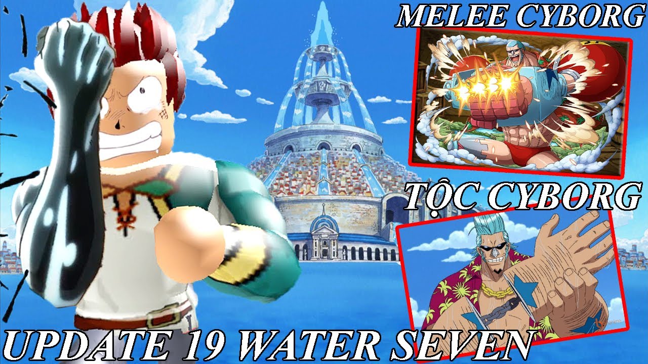 UPDATE 19 ĐẢO WATER SEVEN + TỘC CYBORG VÀ MELEE ROBOT | A ONE PIECE ...